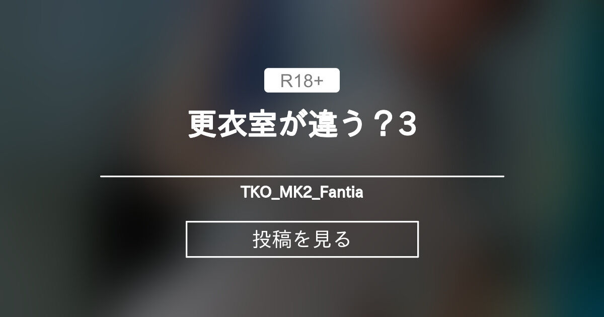 更衣室が違う？3 - TKO_MK2_Fantia (TKO_MK2)の投稿｜ファンティア[Fantia]