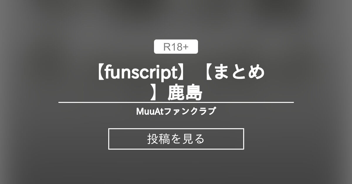【funscript】 【funscript】【まとめ】鹿島 - MuuAtファンクラブ (MuuAt)の投稿｜ファンティア[Fantia]