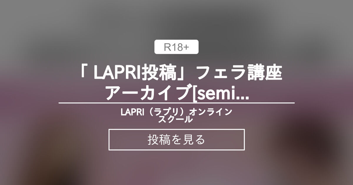 【光杏先生】 「 LAPRI投稿」フェラ講座アーカイブ[seminar001] - LAPRI（ラプリ）オンラインスクール (LAPRI)の投稿｜ファンティア[Fantia]