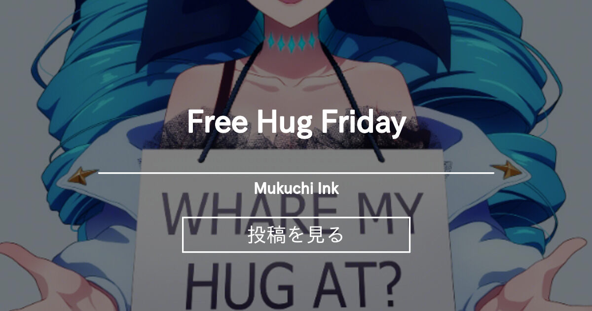 Free Hug Friday - Mukuchi Ink (Mukuchi)の投稿｜ファンティア[Fantia]