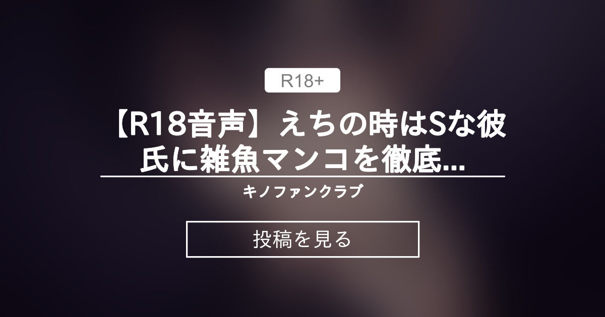 【キノ】 【R18音声】えちの時はSな彼氏に雑魚マンコを徹底的に虐められて膣奥中出しされちゃう音声 - キノファンクラブ (キノ)の投稿｜ファンティア[Fantia]
