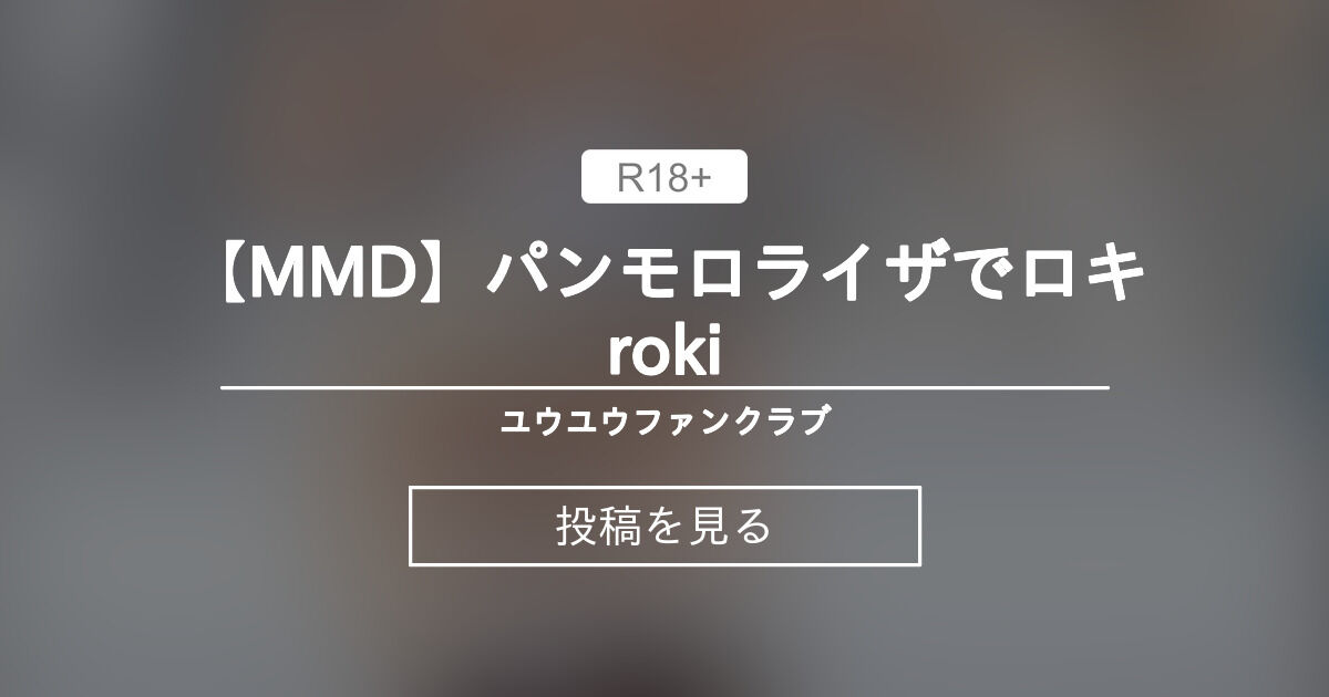 【mmd】 【MMD】パンモロライザでロキroki - ユウユウファンクラブ (ユウユウ)の投稿｜ファンティア[Fantia]