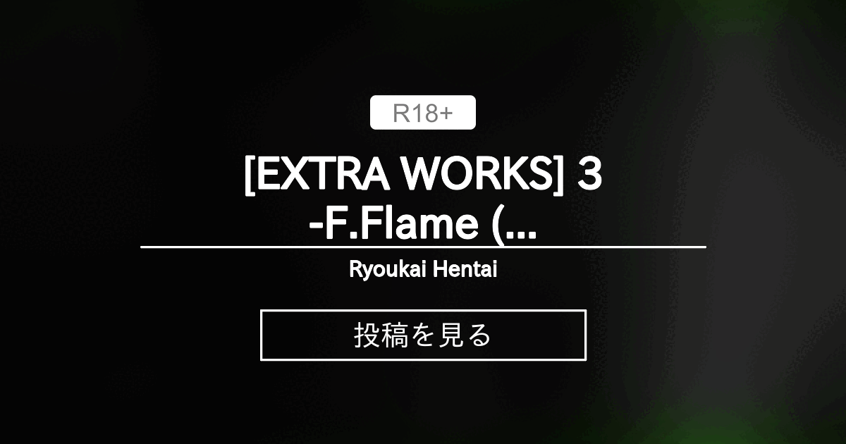 【GIF】 [EXTRA WORKS] 3-F.Flame (Xeno) (monthly poll) - Ryoukai Hentai (Ryoukai)の投稿｜ファンティア[Fantia]