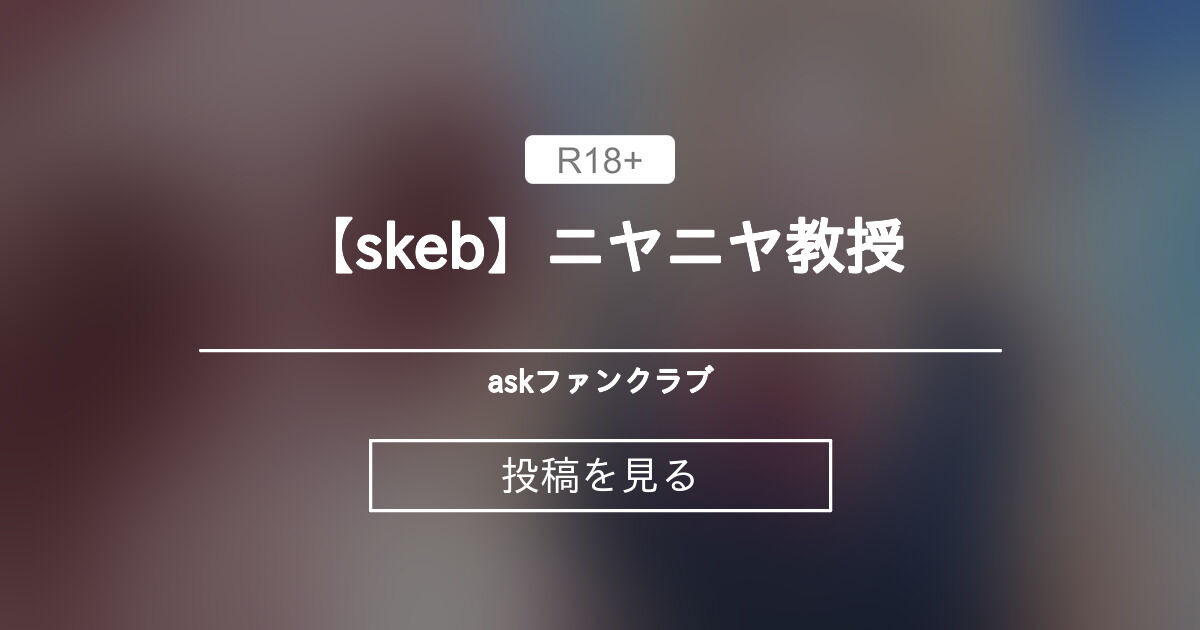 【skeb】ニヤニヤ教授 - askファンクラブ (ask)の投稿｜ファンティア[Fantia]