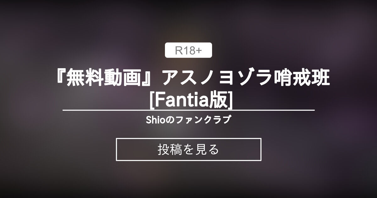 【動画】 『無料動画』アスノヨゾラ哨戒班 [Fantia版] - Shioのファンクラブ (Shio)の投稿｜ファンティア[Fantia]