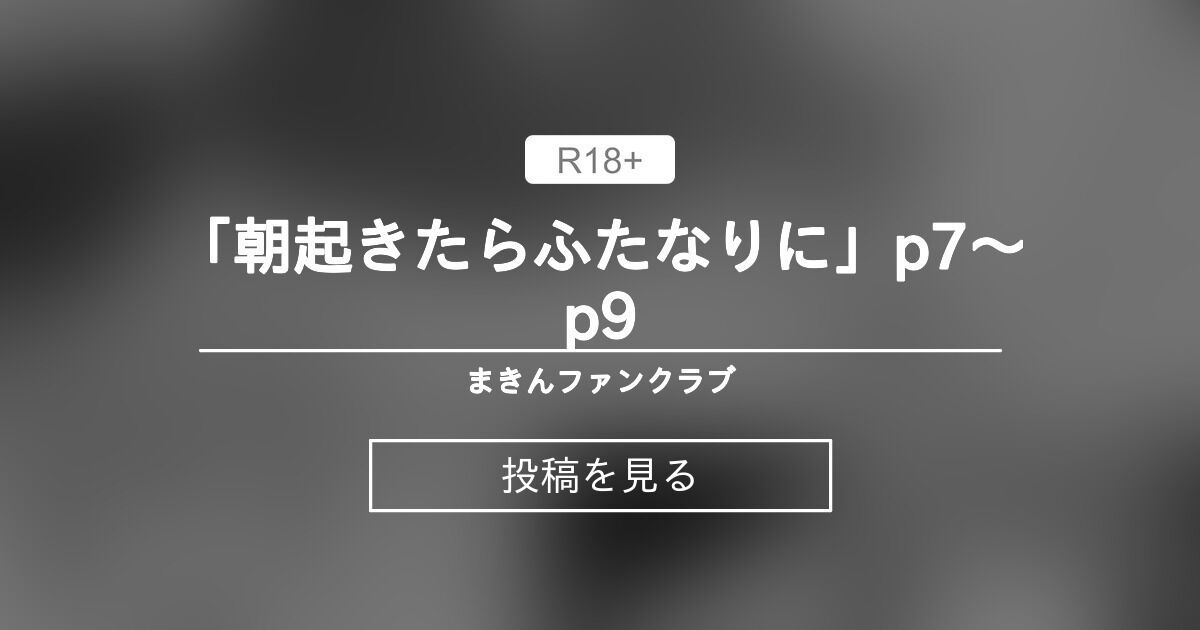 【朝起きたらふたなりに】 「朝起きたらふたなりに」p7～p9 - まきんファンクラブ (まきん)の投稿｜ファンティア[Fantia]