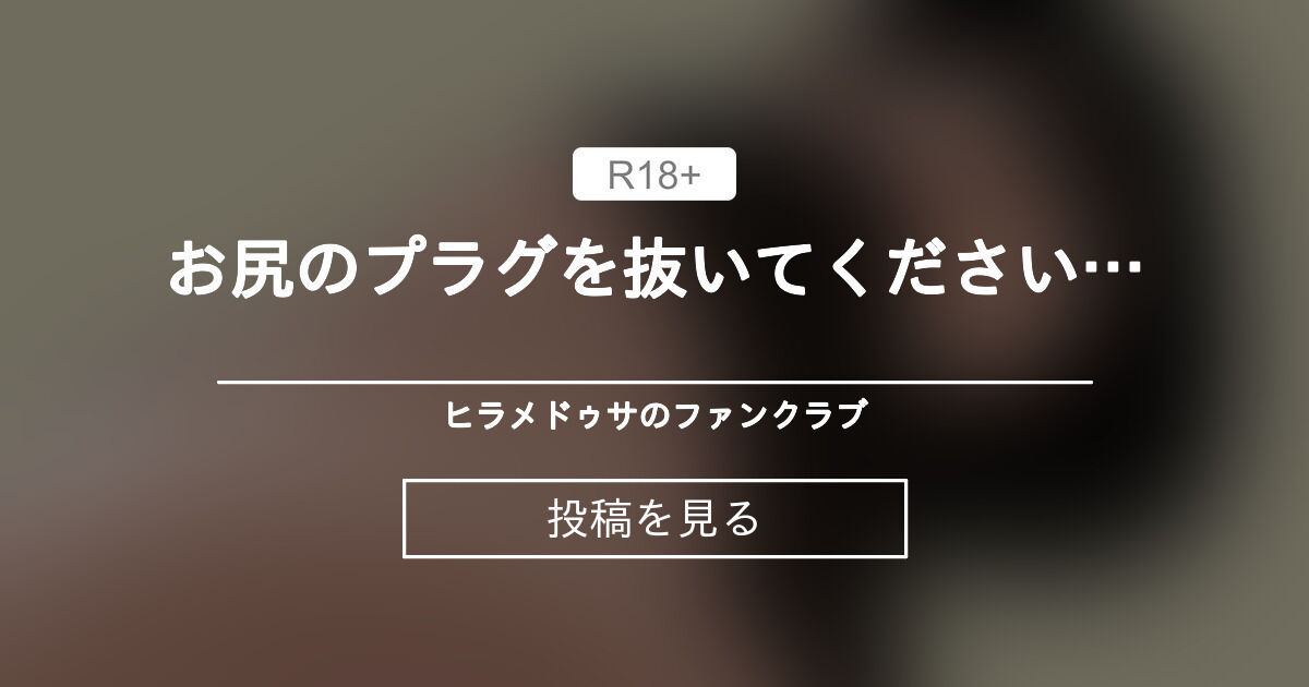 お尻のプラグを抜いてください…🖤 - ファンクラブ (…)の投稿｜ファンティア[Fantia]