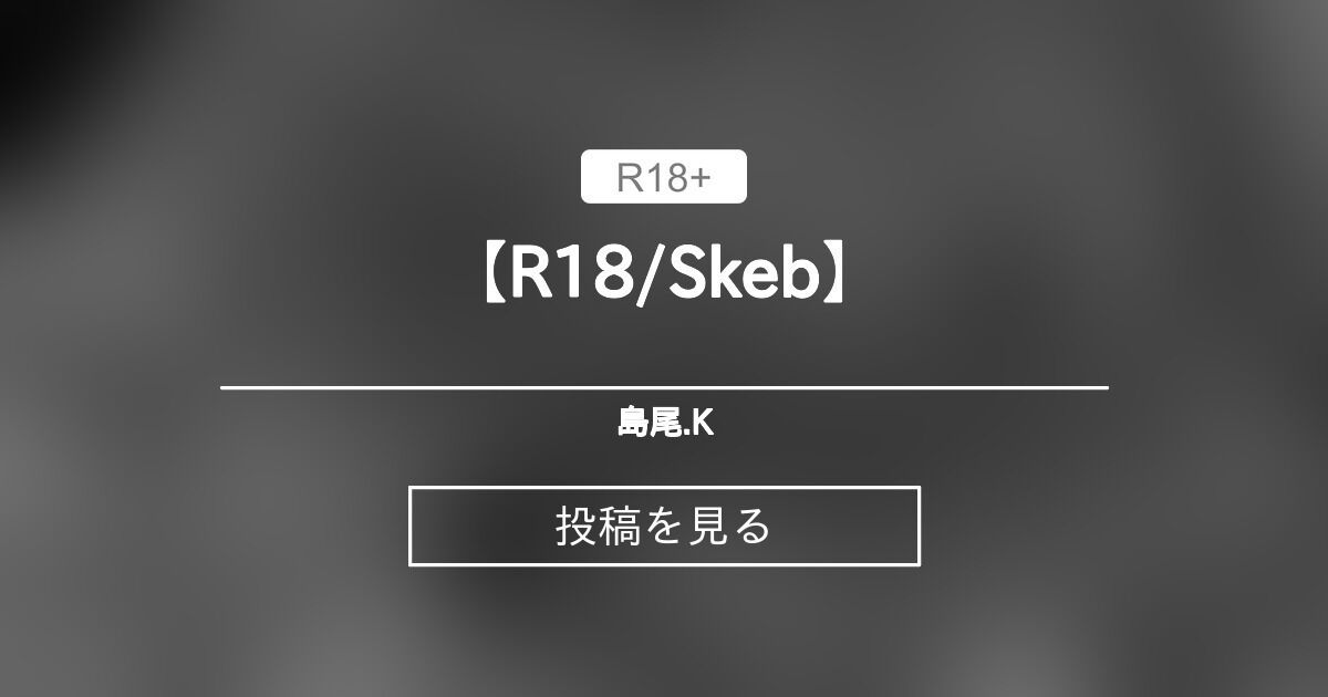 【R18】 【R18/Skeb】 - 🔞島尾.K (@heilufuy)の投稿｜ファンティア[Fantia]