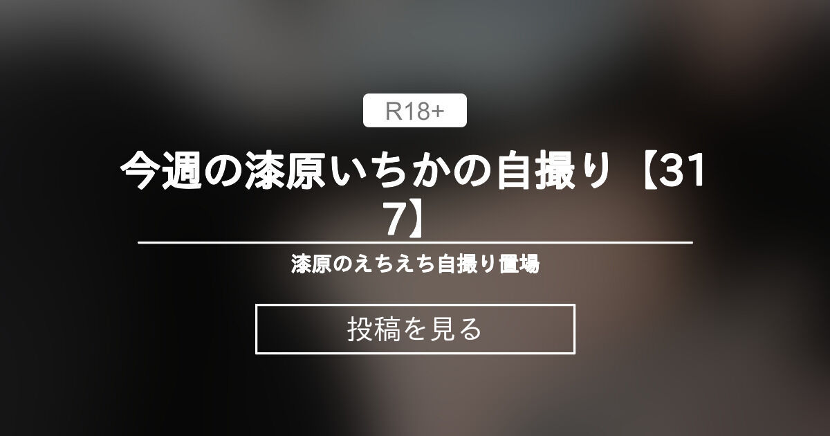 【自撮り】 今週の漆原いちかの自撮り【317】 - 漆原のえちえち自撮り置場 (漆原いちか)の投稿｜ファンティア[Fantia]