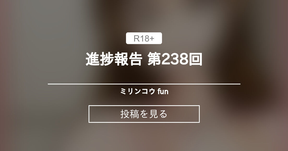 進捗報告 第238回 - ミリンコウ fun (ミリンコウ)の投稿｜ファンティア[Fantia]
