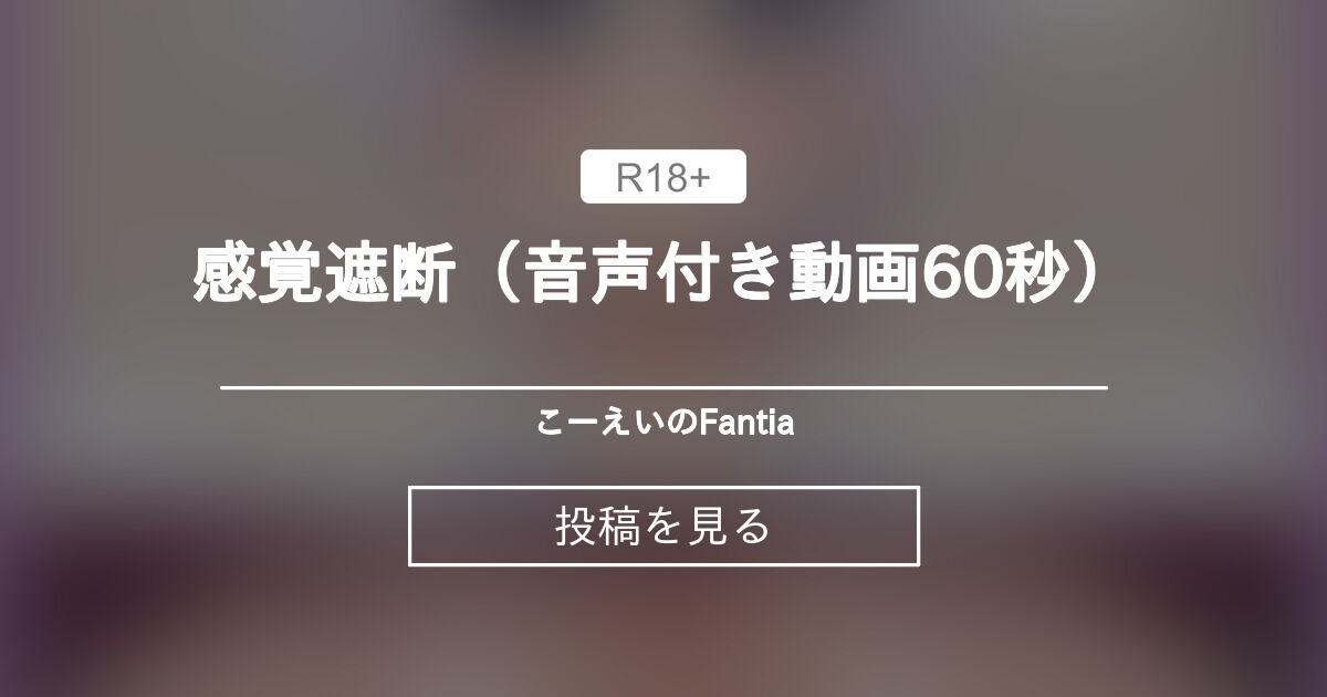 【うちの子】 感覚遮断（音声付き動画60秒） - こーえいのFantia (こーえい/koei)の投稿｜ファンティア[Fantia]