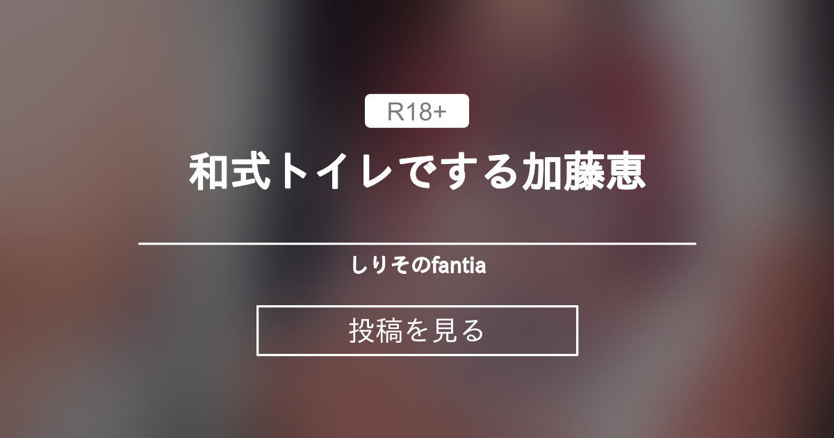 和式トイレでする加藤恵 - しりそのfantia (しりそ)の投稿｜ファンティア[Fantia]