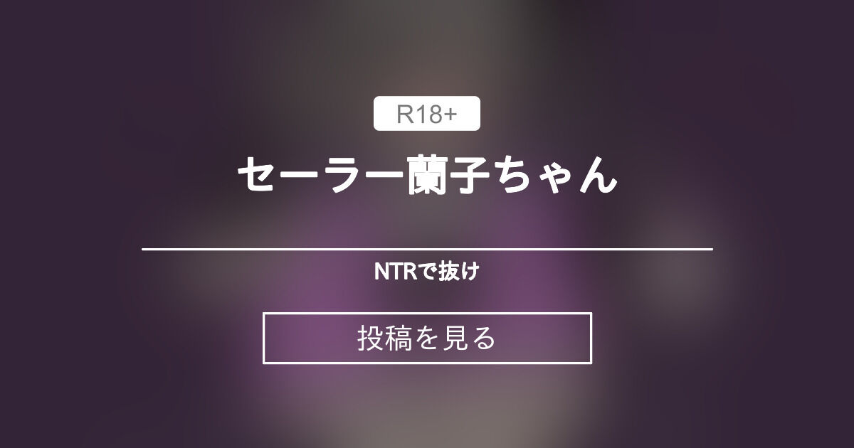 【NTR】 セーラー蘭子ちゃん - NTRで抜け (えっほえほ)の投稿｜ファンティア[Fantia]