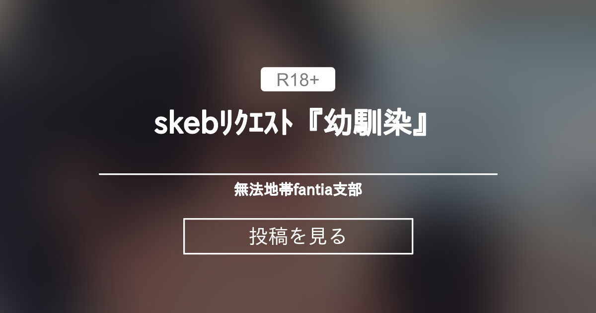 【Skeb】 skebﾘｸｴｽﾄ『幼馴染』 - 無法地帯fantia支部 (ｵｽﾏﾝﾄﾙ子)の投稿｜ファンティア[Fantia]