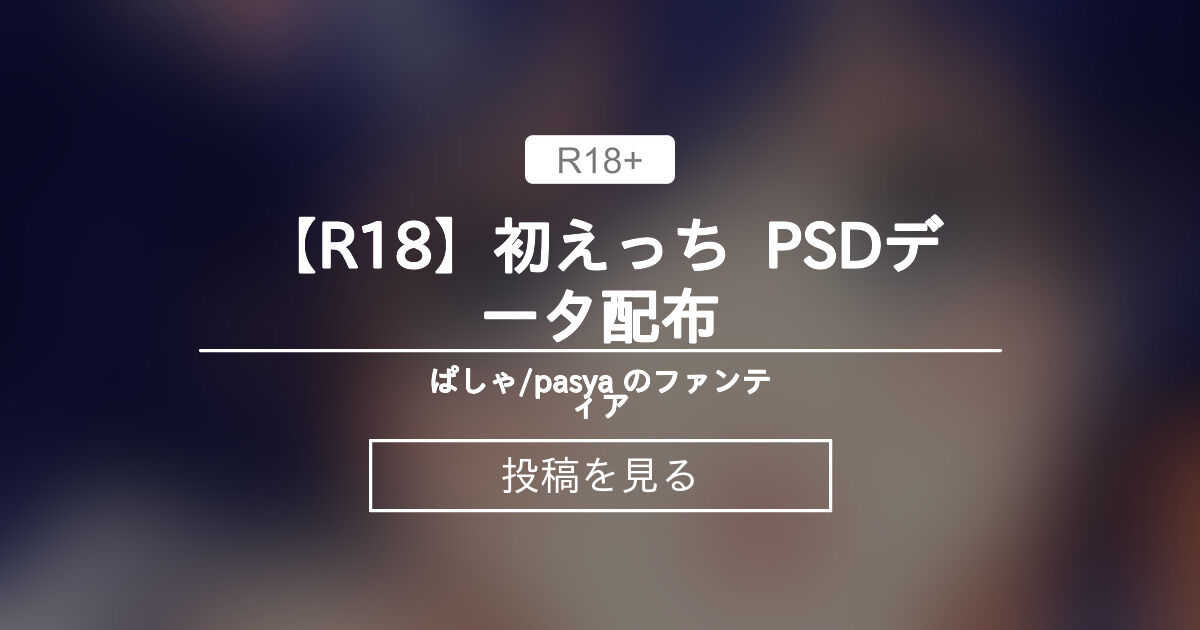 【初えっち】 【R18】初えっち PSDデータ配布 - ぱしゃ/pasya のファンティア (ぱしゃ/pasya)の投稿｜ファンティア[Fantia]
