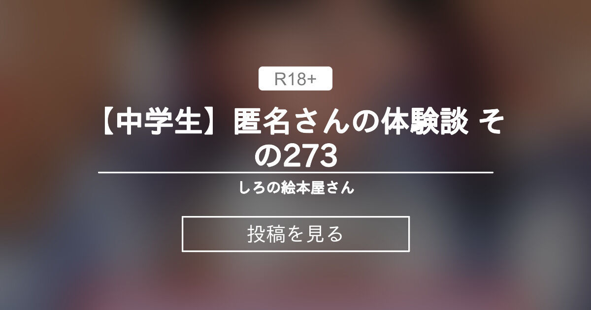 【中学生】 【中学生】匿名さんの体験談 その273 - しろの絵本屋さん (こえだ しろ)の投稿｜ファンティア[Fantia]