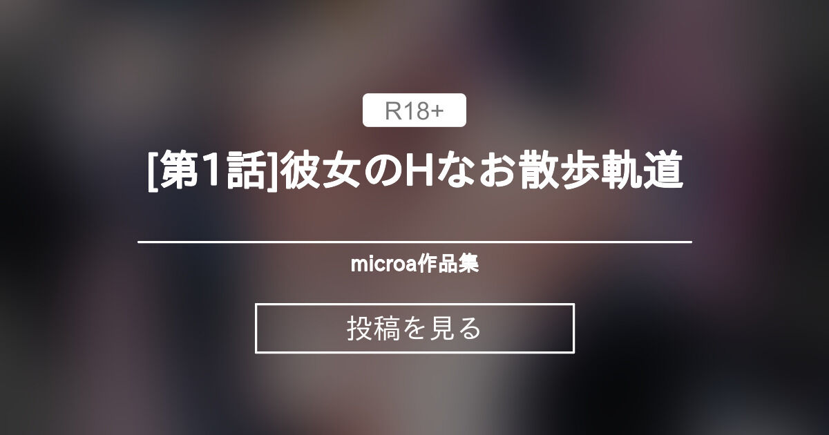 【露出】 [第1話]彼女のHなお散歩軌道 - microa作品集🔆 (microa)の投稿｜ファンティア[Fantia]
