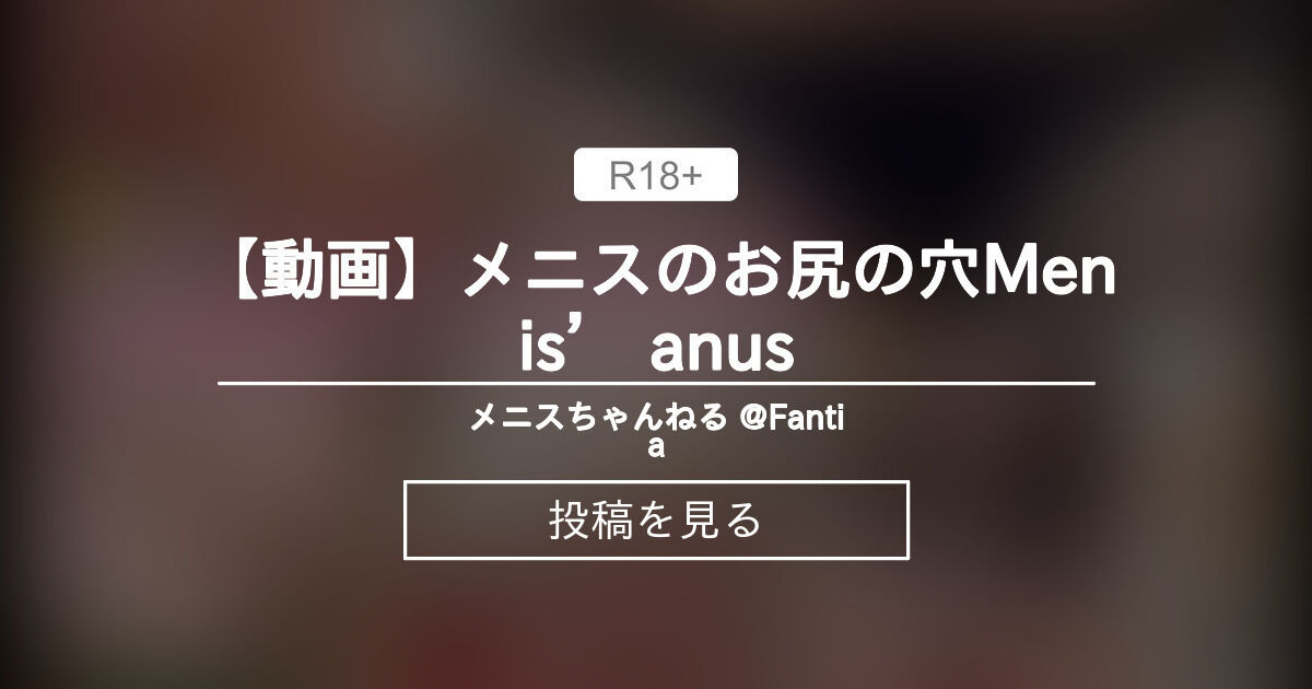 【動画】メニスのお尻の穴♡Menis’ anus - メニスちゃんねる @Fantia (蛍メニス)の投稿｜ファンティア[Fantia]