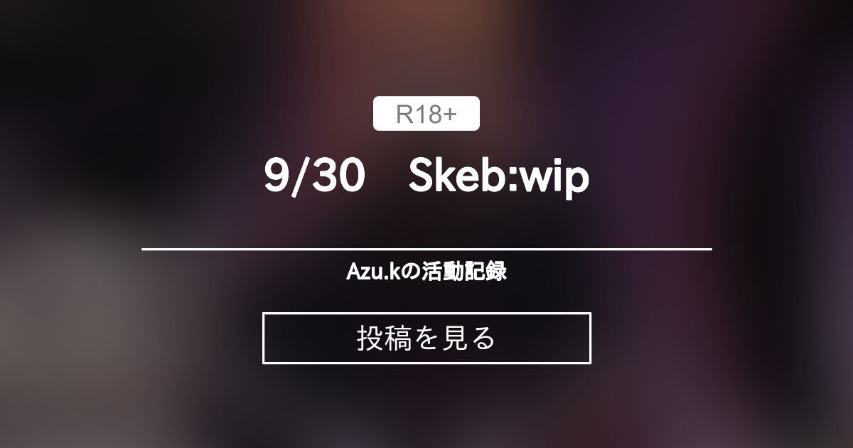【Skeb】 9/30 Skeb:wip - Azu.kの活動記録 (Azu.k)の投稿｜ファンティア[Fantia]