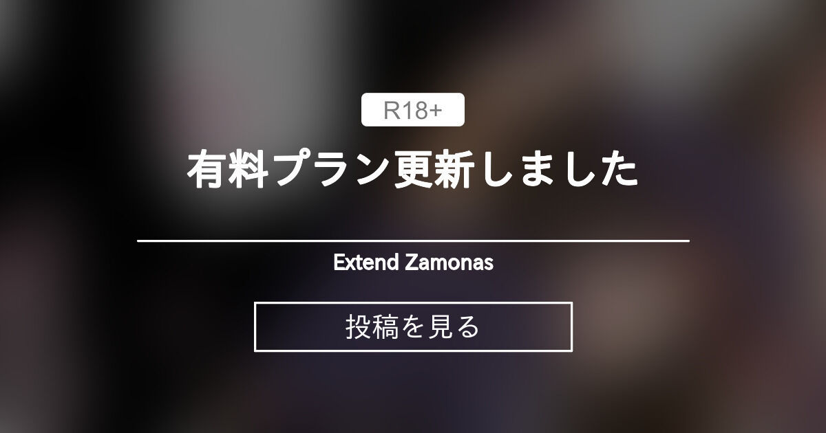 【男の娘】 有料プラン更新しました - Extend Zamonas (カ⭐︎リギュラ)の投稿｜ファンティア[Fantia]