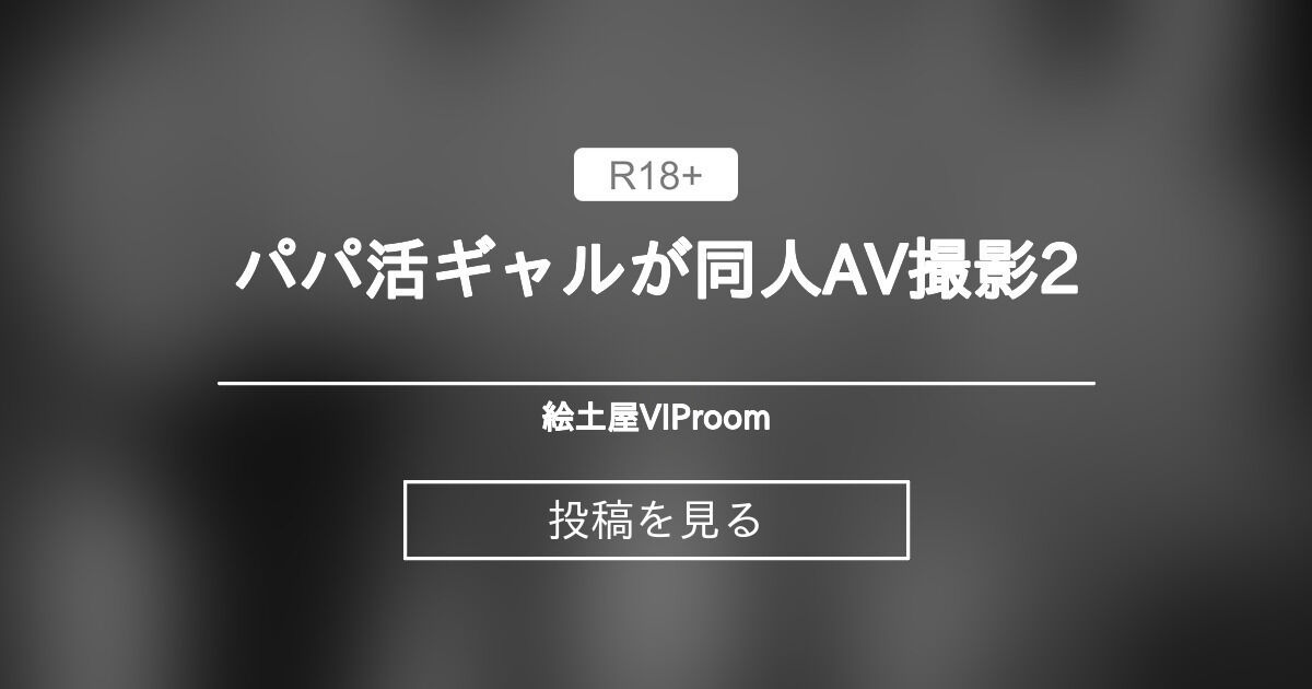 パパ活ギャルが同人AV撮影2 - 絵土屋VIP (TUCCIAO｜つっちゃお)の投稿｜ファンティア[Fantia]