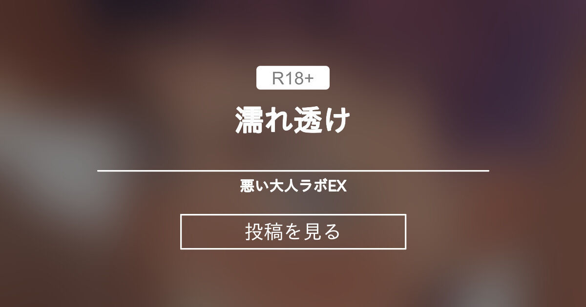 【R-18】 濡れ透け - 悪い大人ラボEX (bttn)の投稿｜ファンティア[Fantia]