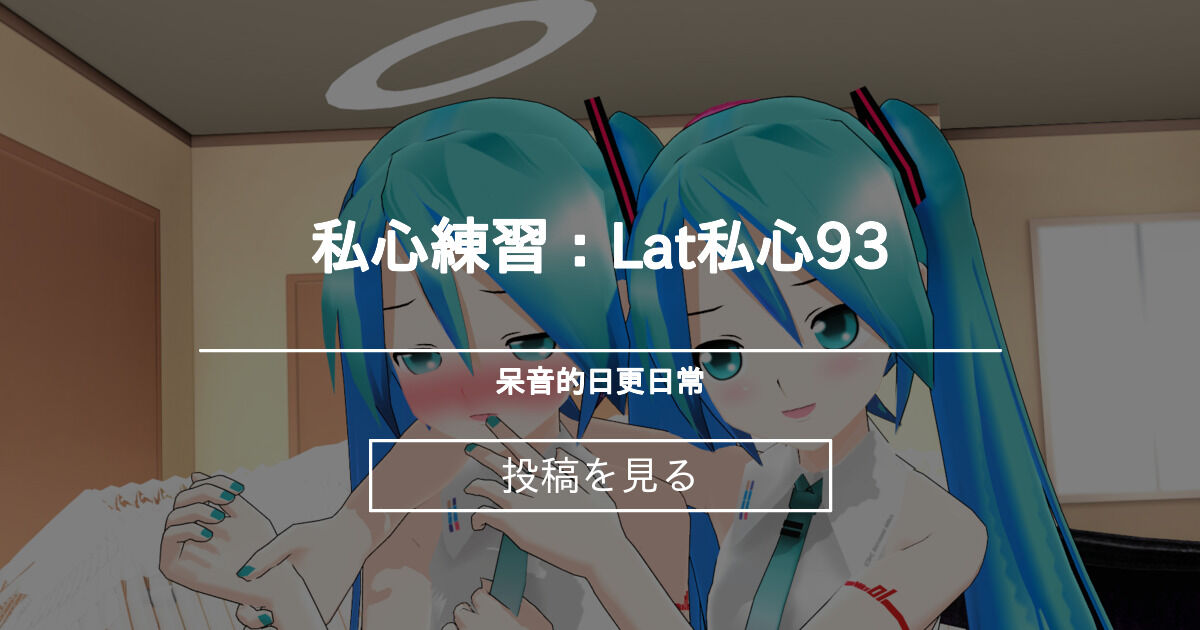 【Lat式ミク】 私心練習：Lat私心93 - 呆音的日更日常 (呆音)の投稿｜ファンティア[Fantia]