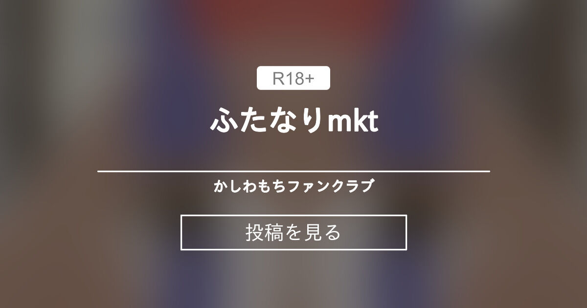 ふたなりmkt - かしわもちファンクラブ (かしわもち)の投稿｜ファンティア[Fantia]