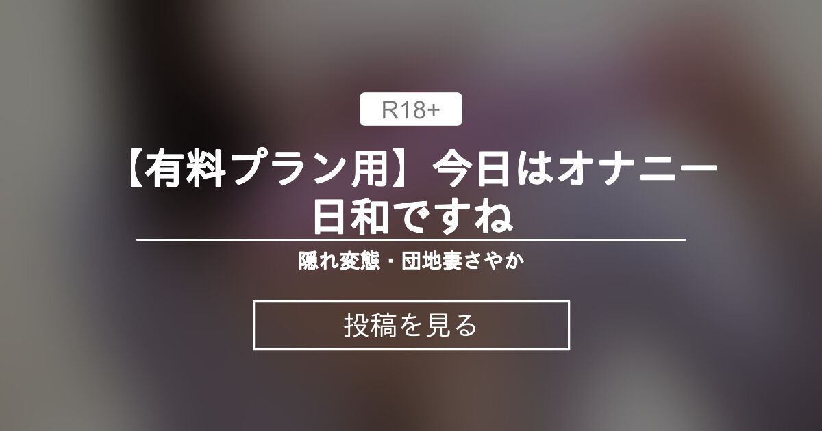 【オナニー】 【有料プラン用】今日はオナニー日和ですね💕💕💕💕 - 人妻さやかの日常 (人妻さやか(kawaiiwife))の投稿｜ファンティア[Fantia]