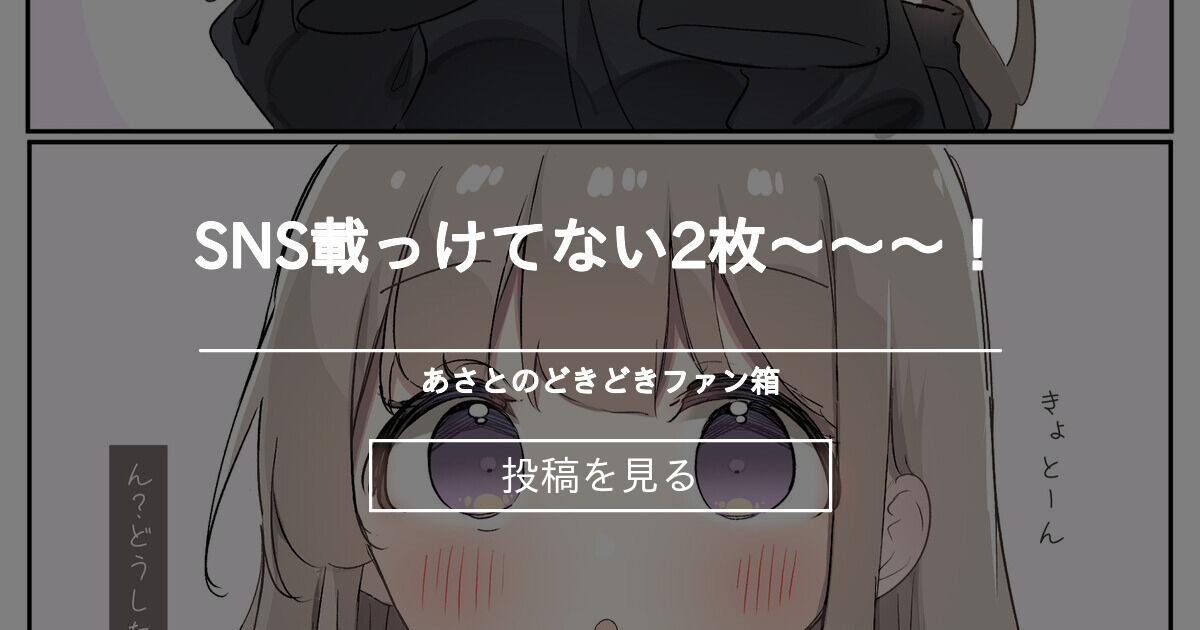 SNS載っけてない2枚～～～！ - あさとのどきどきファン箱 (あさと)の投稿｜ファンティア[Fantia]