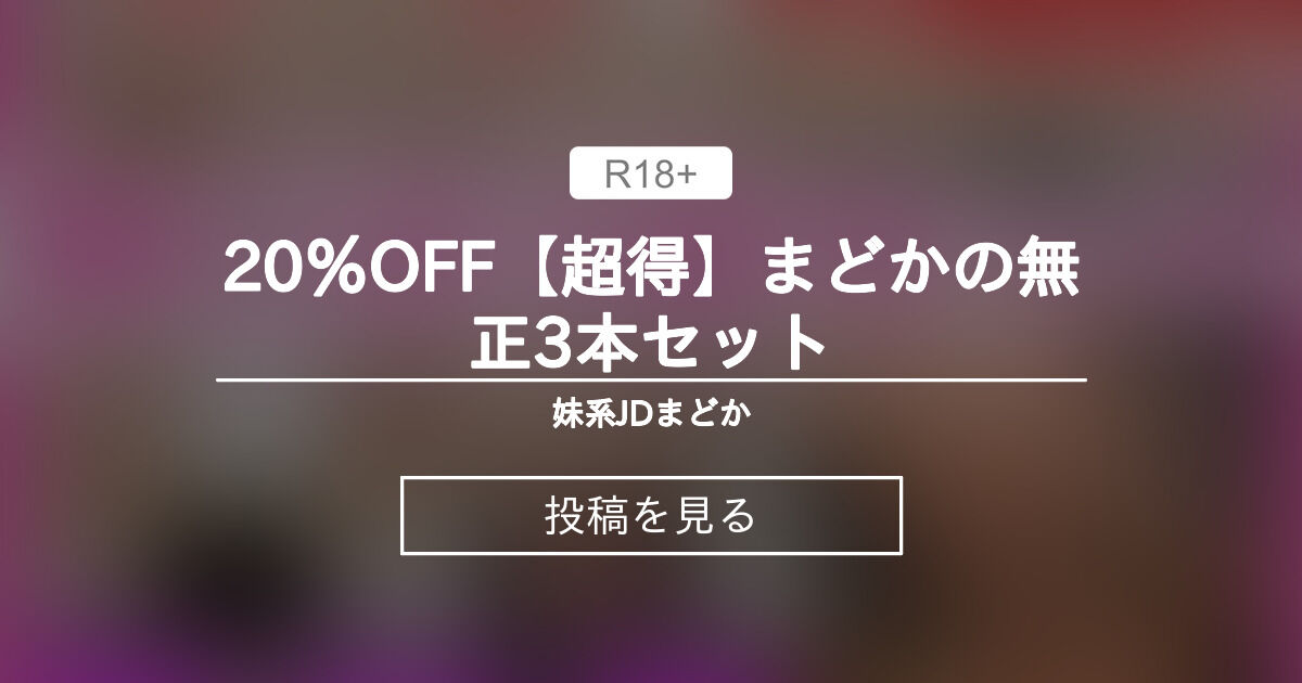 20％OFF【超得‼】まどかの無♡正3本セット♡ - 🍒妹系JDまどか (素人JDまどか🍒)の投稿｜ファンティア[Fantia]