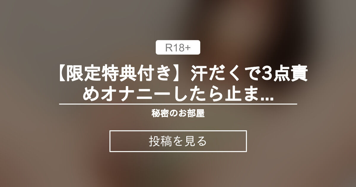 【オナニー】 【限定特典付き】汗だくで3点責めオナニーしたら止まらなくなっちゃった… - 秘密のお部屋 (みなみ@149cm子育てママ)の投稿｜ファンティア[Fantia]
