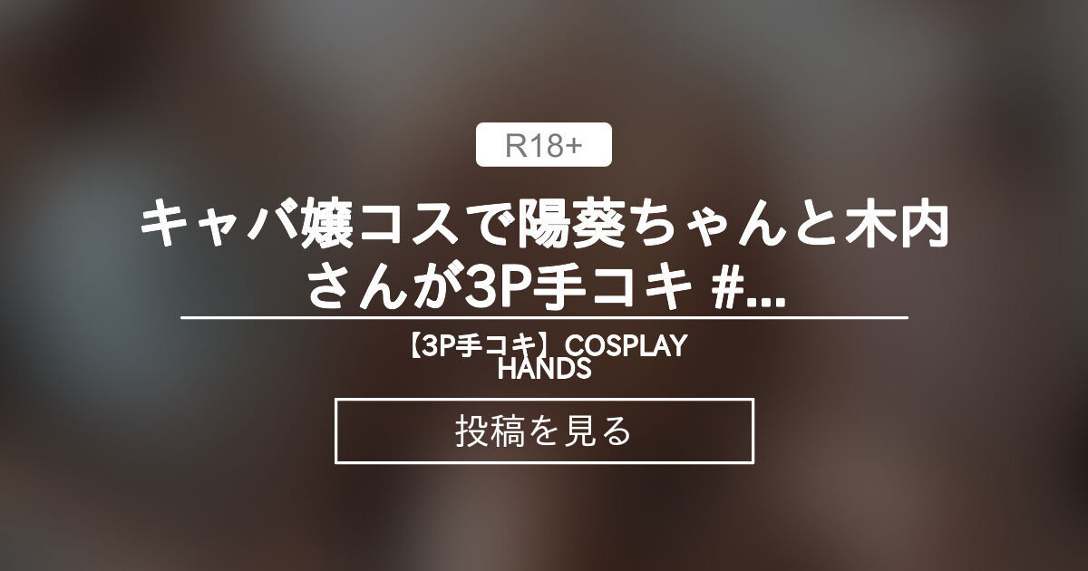 キャバ嬢コスで陽葵ちゃんと木内さんが3P手コキ #1 - 【3P手コキ】COSPLAY HANDS (コスプレハンズ)の投稿｜ファンティア[Fantia]
