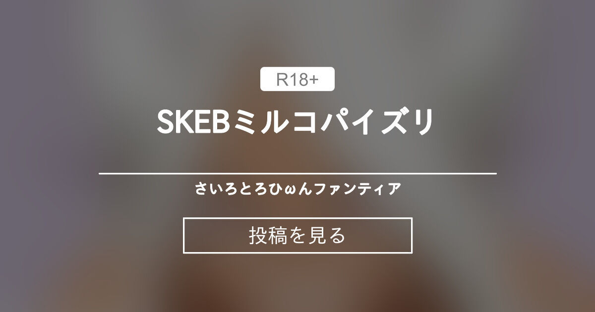 【おっぱい】 SKEBミルコパイズリ - さいろとろひ°ω°んファンティア (さいろとろひ°ω°ん)の投稿｜ファンティア[Fantia]