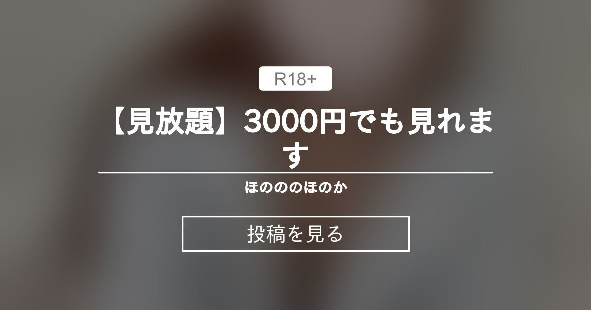 【見放題 】3000円でも見れます😳💓 - ほのののほのか (ほのか)の投稿｜ファンティア[Fantia]
