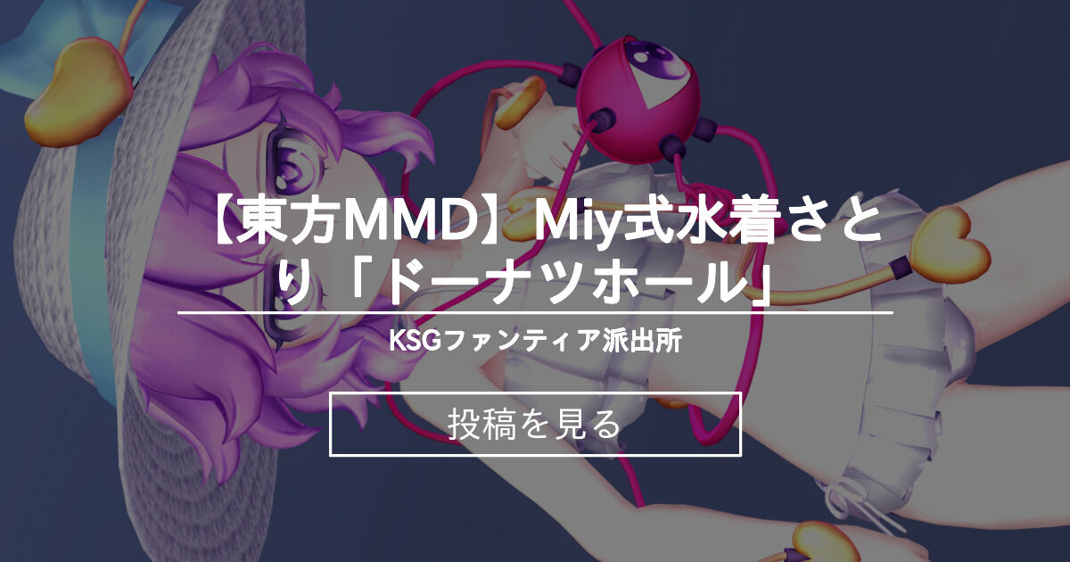 【東方】 【東方MMD】Miy式水着さとり「ドーナツホール」 - KSGファンティア派出所 (KSG)の投稿｜ファンティア[Fantia]
