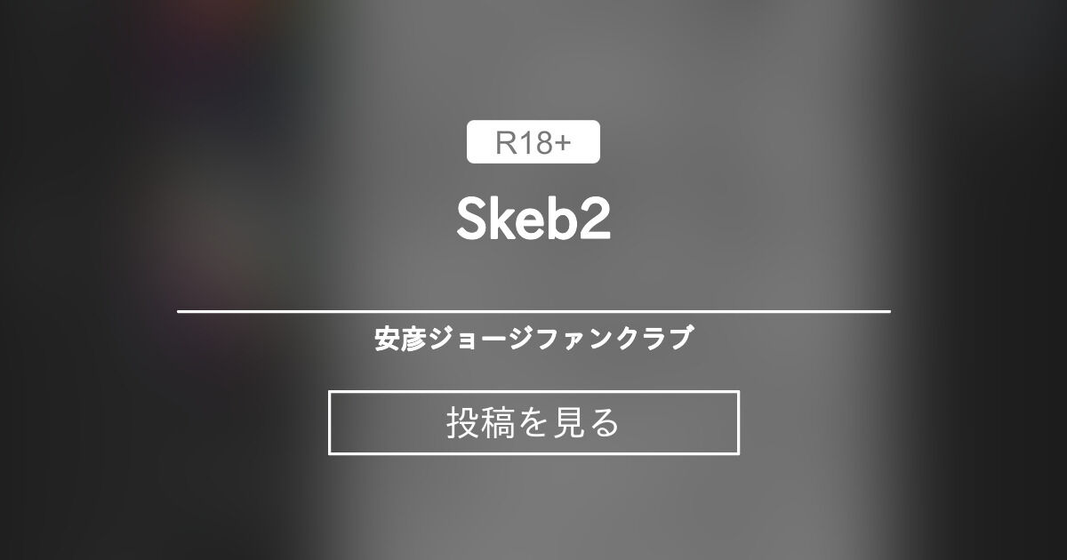Skeb2 - 安彦ジョージファンクラブ (安彦ジョージ)の投稿｜ファンティア[Fantia]