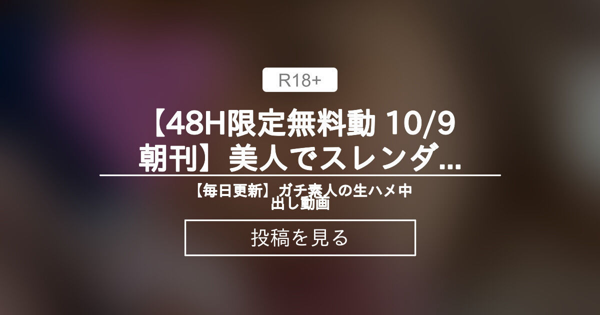 【中出し】 【48H限定🕒無料動 10/9 🌅朝刊】美人でスレンダー美巨乳〇〇〇嬢ゆうちゃんにソファで仁王立ちフェラしてもらった動画 - 【毎日更新】ガチ素人の生ハメ中出し動画 (蜜のあわれ ...