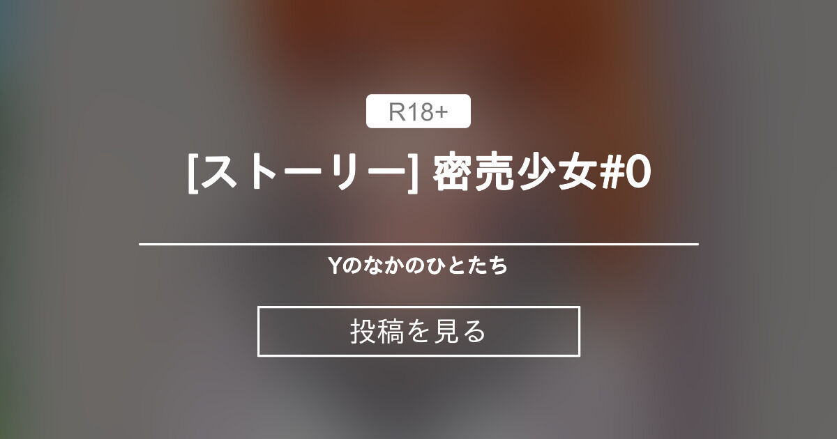 【密売少女】 [ストーリー] 密売少女#0 - Yのなかのひとたち (Yのなかのひと)の投稿｜ファンティア[Fantia]