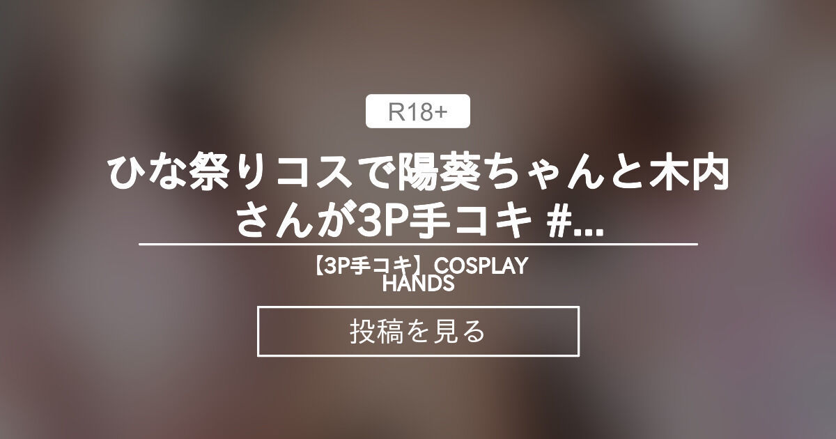 ひな祭りコスで陽葵ちゃんと木内さんが3P手コキ #10 - 【3P手コキ】COSPLAY HANDS (コスプレハンズ)の投稿｜ファンティア[Fantia]