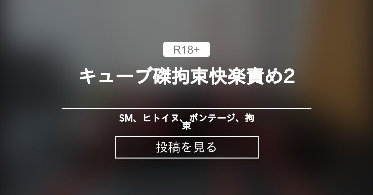 キューブ磔拘束快楽責め2 - SM、ヒトイヌ、ボンテージ、拘束 (Lemon)の投稿｜ファンティア[Fantia]