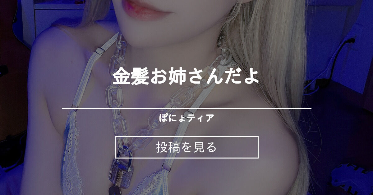 【フェチ】 金髪お姉さんだよ💓 - ぽにょティア (ぽにょ皇子)の投稿｜ファンティア[Fantia]