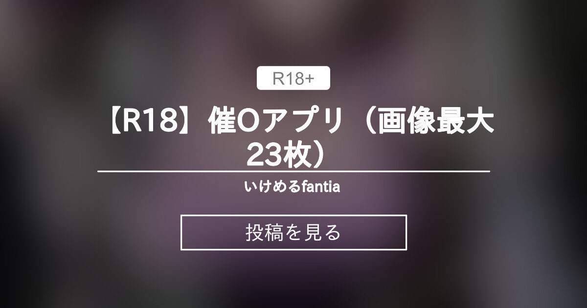 【オリジナル】 【R18】催Oアプリ（画像最大23枚） - いけめるfantia (いけめる)の投稿｜ファンティア[Fantia]