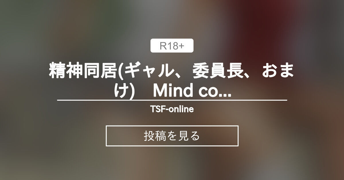 【R-18】 精神同居(ギャル、委員長、おまけ) Mind cohabitation(gyaru, class representative and more). - TSF-online ...