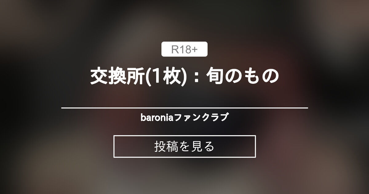 【ノーマル】 交換所(1枚)：旬のもの - baronia🔞ファンクラブ (baronia🔞)の投稿｜ファンティア[Fantia]