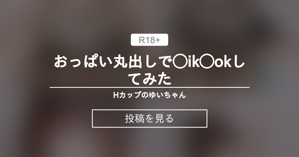 おっぱい丸出しで ik okしてみた🩵 - Hカップのゆいちゃん ️ (ゆい)の投稿｜ファンティア[Fantia]