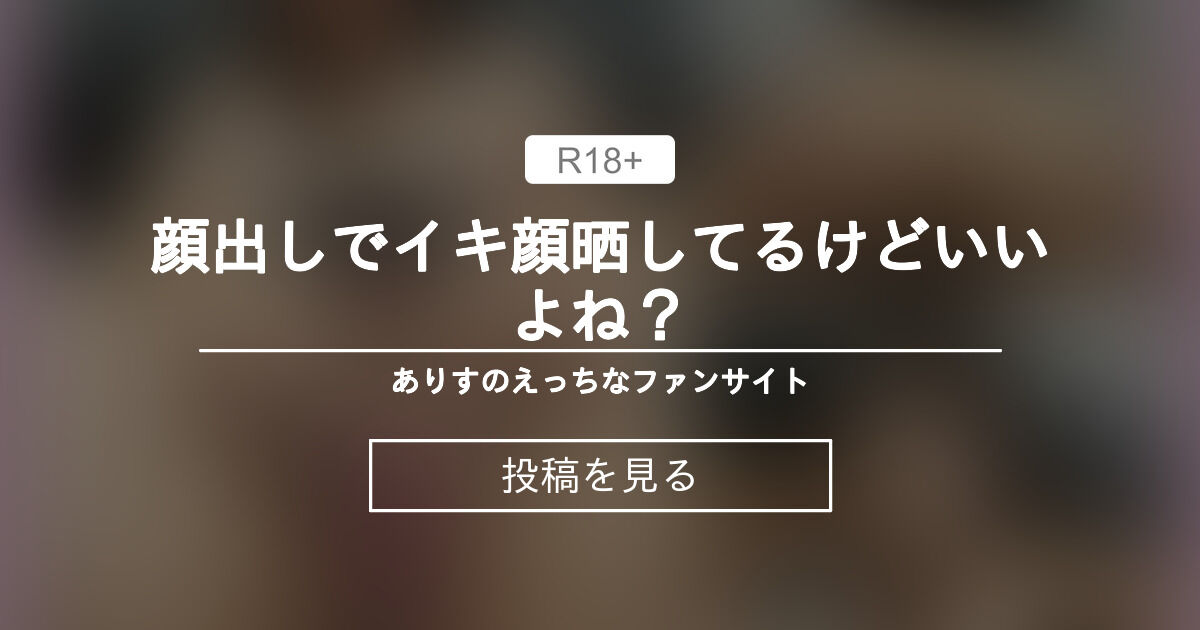 【自撮り】 顔出しでイキ顔晒してるけどいいよね？ - ありすのえっちなファンサイト (ありす🌹💜)の投稿｜ファンティア[Fantia]