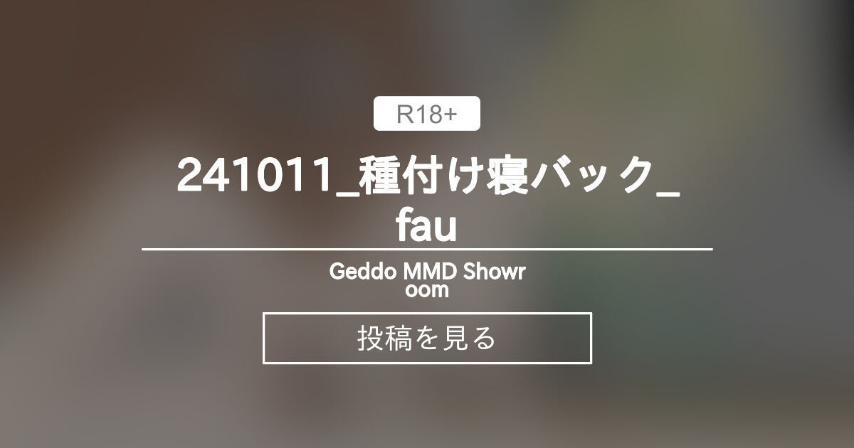 241011_種付け寝バック_fau - Geddo MMD Showroom (Geddo)の投稿｜ファンティア[Fantia]