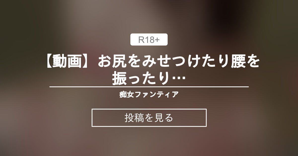 【動画】 【動画】お尻をみせつけたり腰を振ったり… ︎ - 痴女ファンティア (乃亜)の投稿｜ファンティア[Fantia]