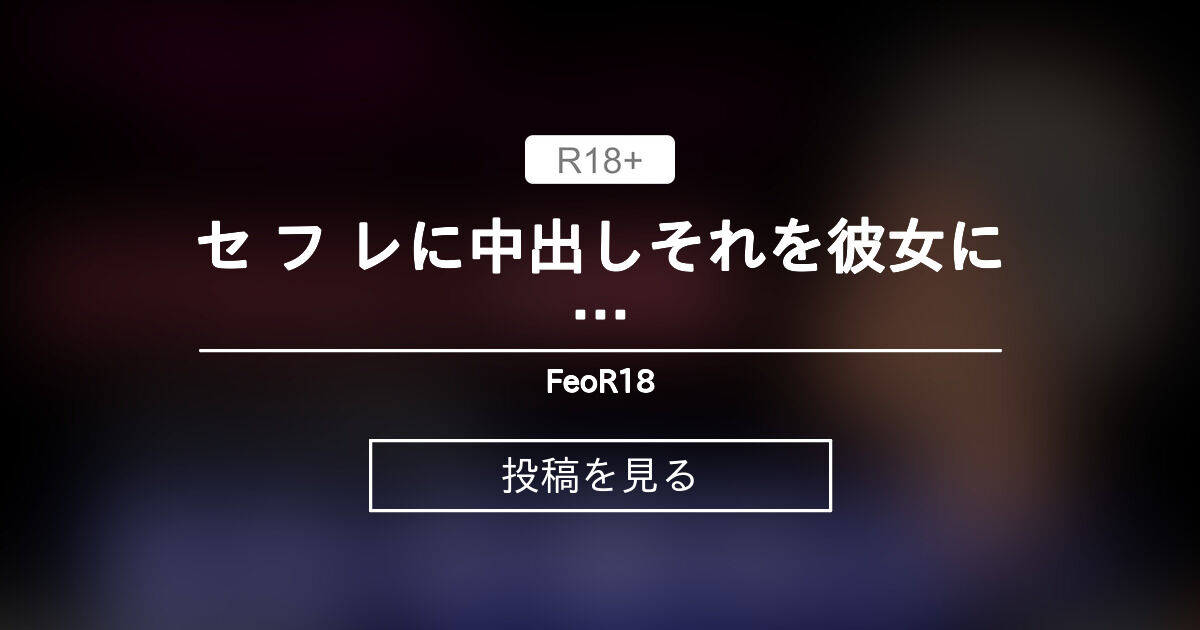 【音声作品】 セ フ レに中出しそれを彼女に… - FeoR18 (うー君)の投稿｜ファンティア[Fantia]